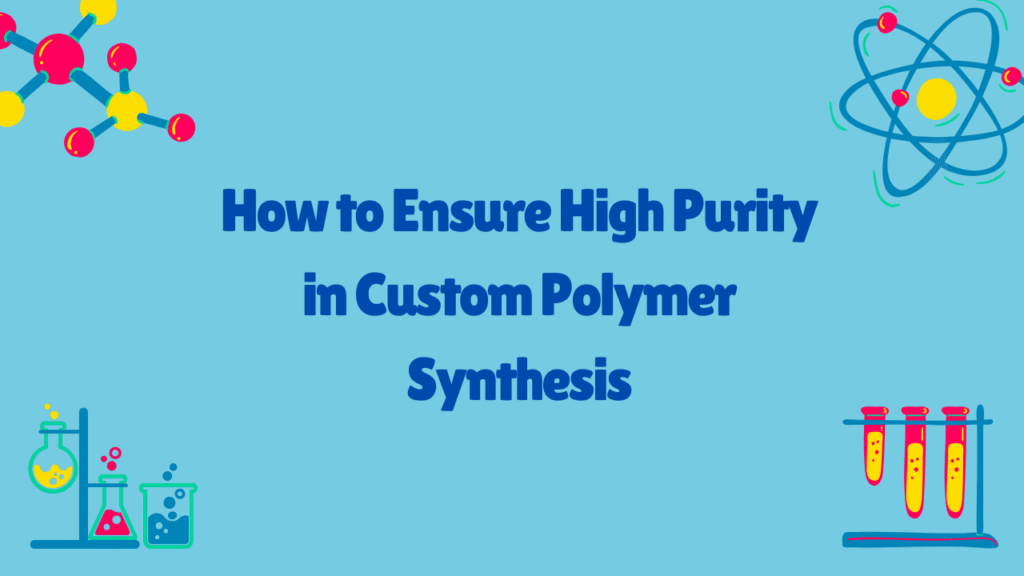 How to Ensure High Purity in Custom Polymer Synthesis - ResolveMass ...