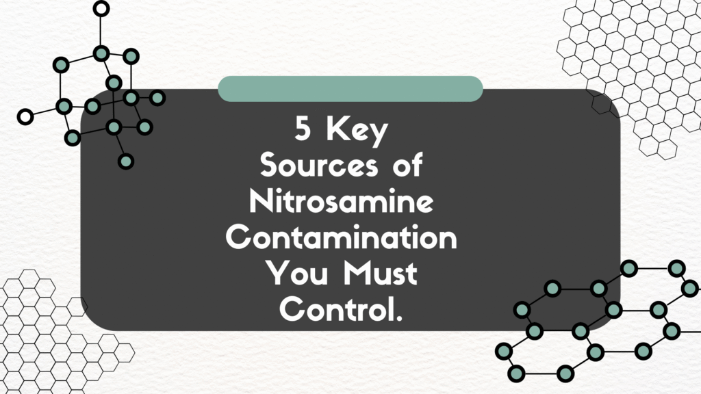 5 key Sources of Nitrosamine Contamination You Must Control