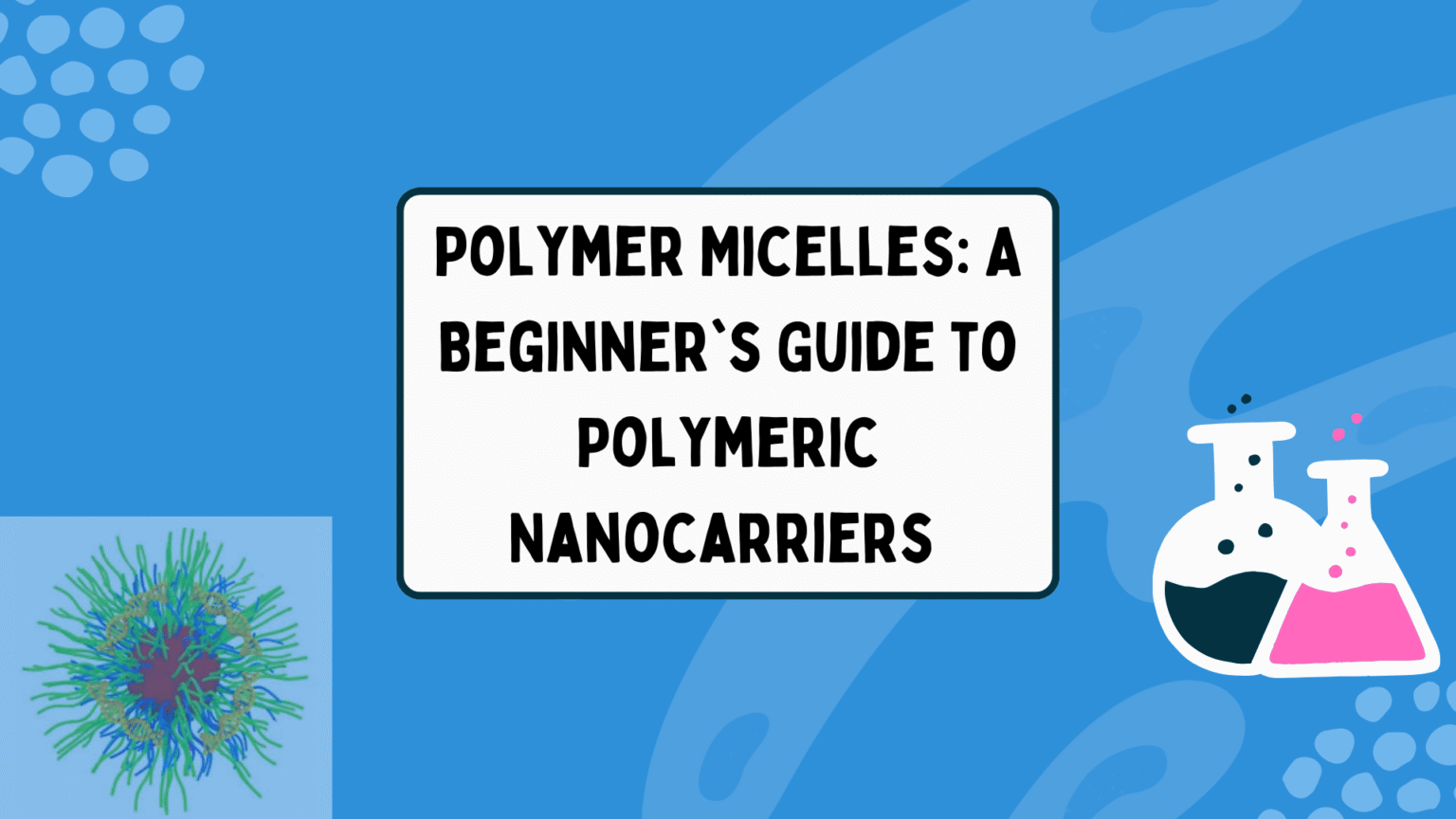 Polymer Micelles: A Beginner's Guide to Polymeric Nanocarriers