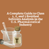 Residual Solvent Analysis in US Pharma: Class 1,2,3 Guide