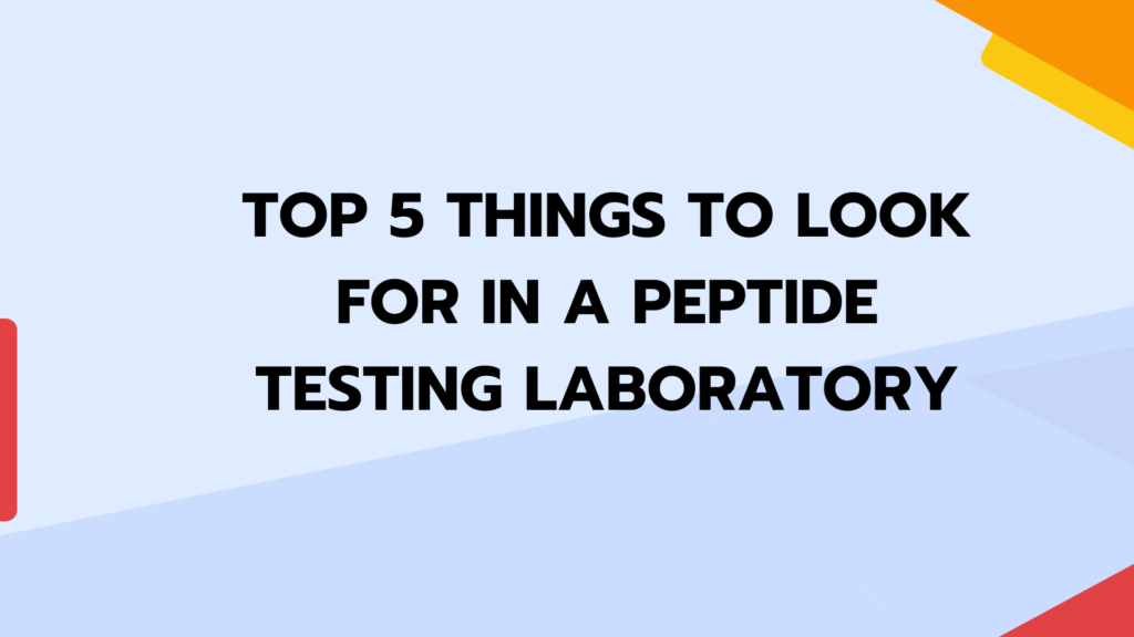 Peptide Testing Laboratory: Top 5 things to look for