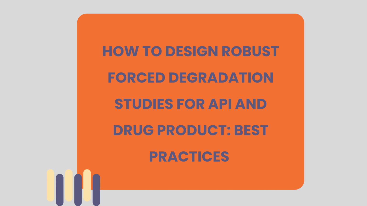 How to Design Robust Forced Degradation Studies for API and Drug ...